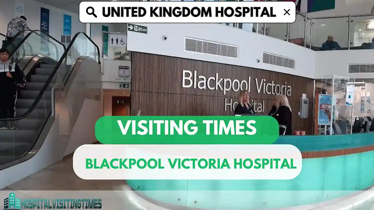 Blackpool Victoria Hospital Visiting Times 2025