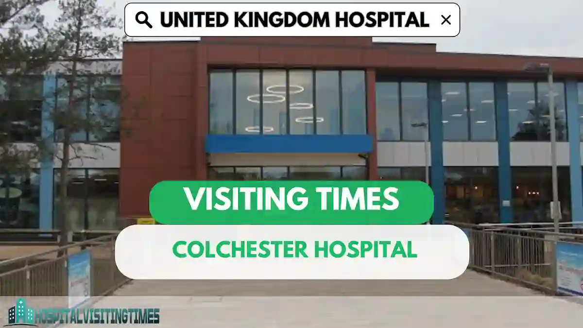 Colchester Hospital Visiting Times 2024