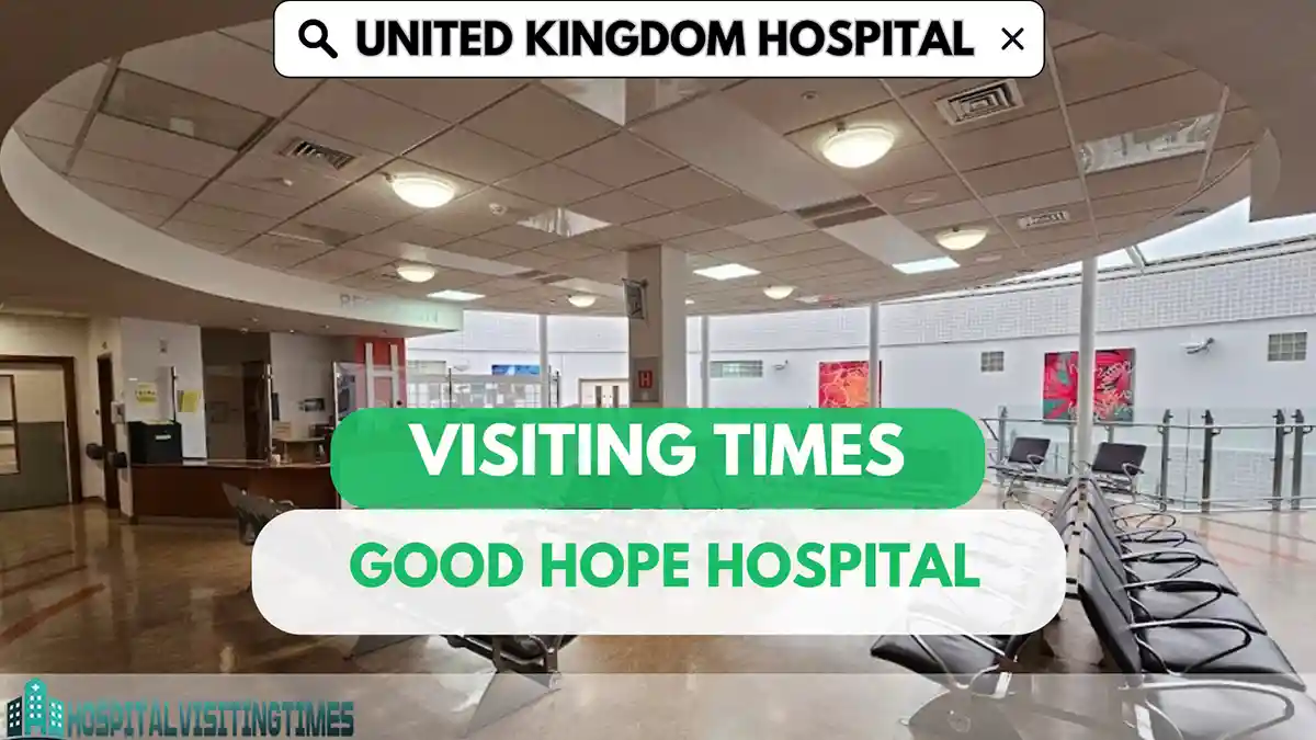 Good Hope Hospital Visiting Times 2025