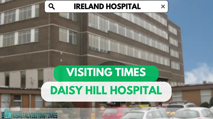 Daisy Hill Hospital Visiting Times Today 2025